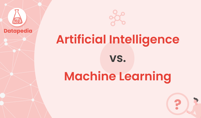 Datapedia: Artificial Intelligence vs Machine Learning...and More ...